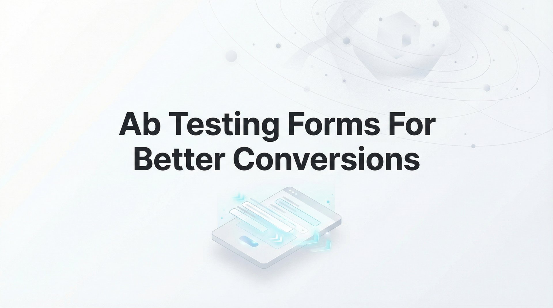 Ab Testing Forms For Better Conversions: Full Guide