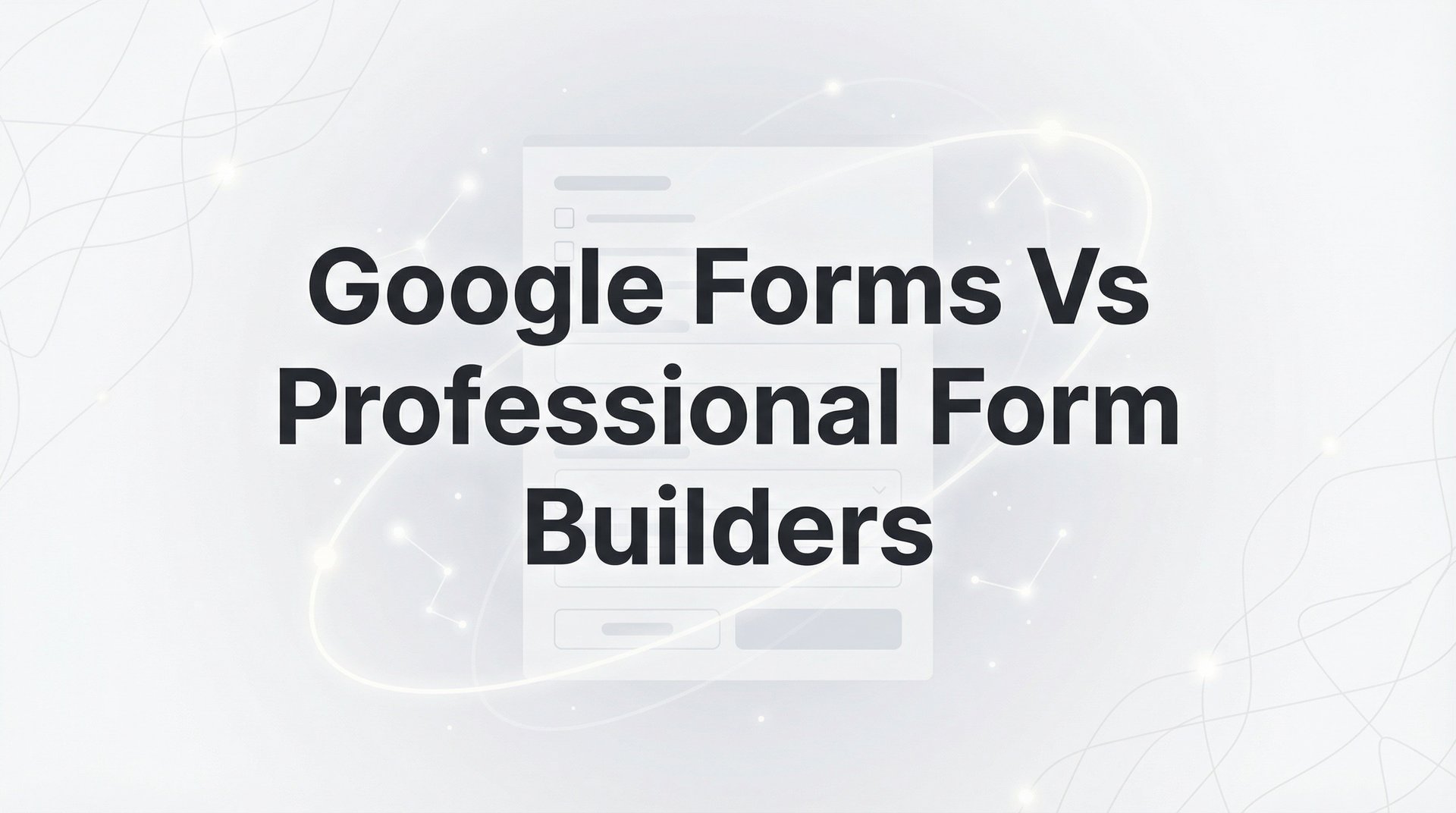 Google Forms Vs Professional Form Builders: Guide 2026