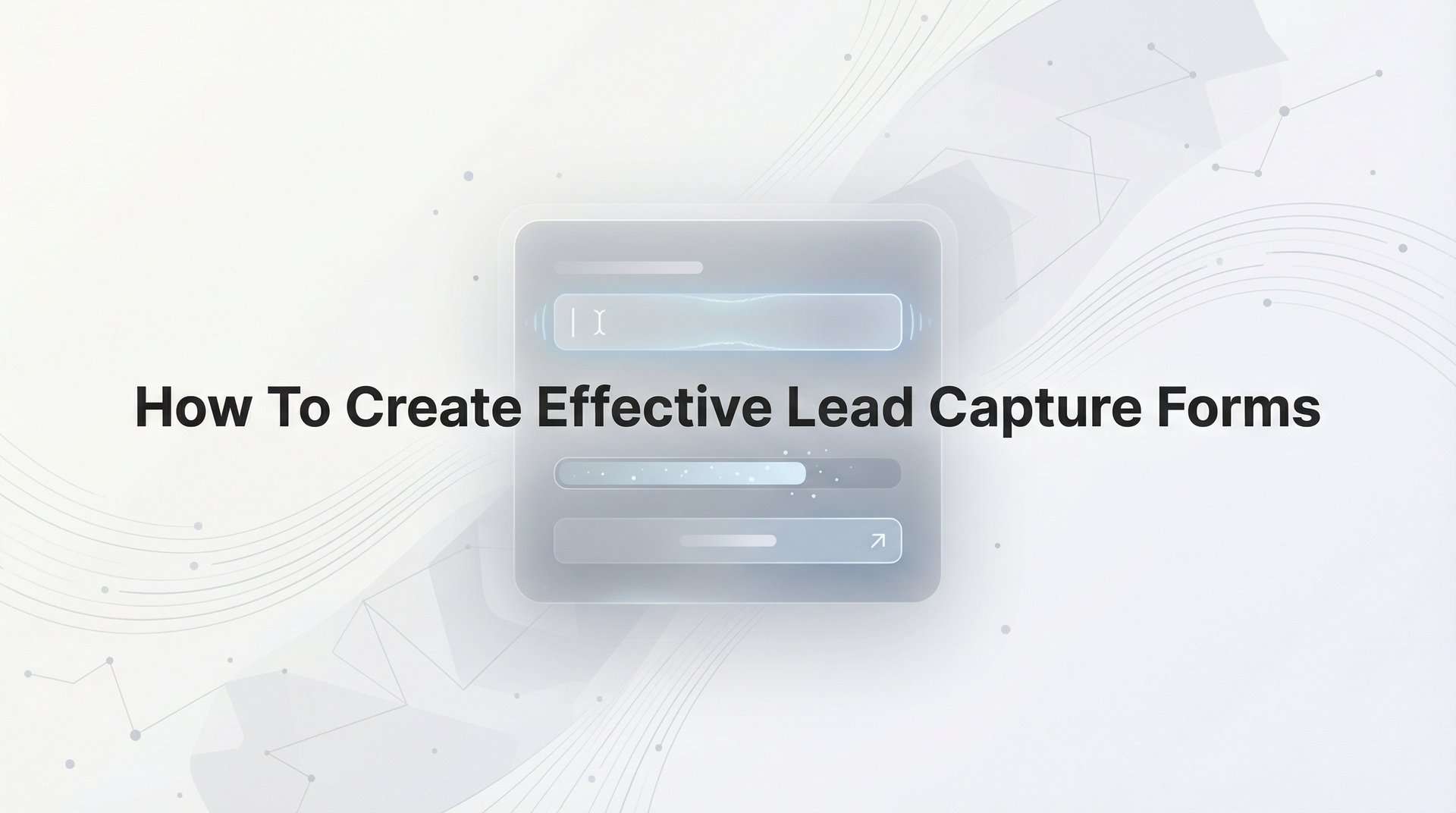How To Create Effective Lead Capture Forms: A Guide