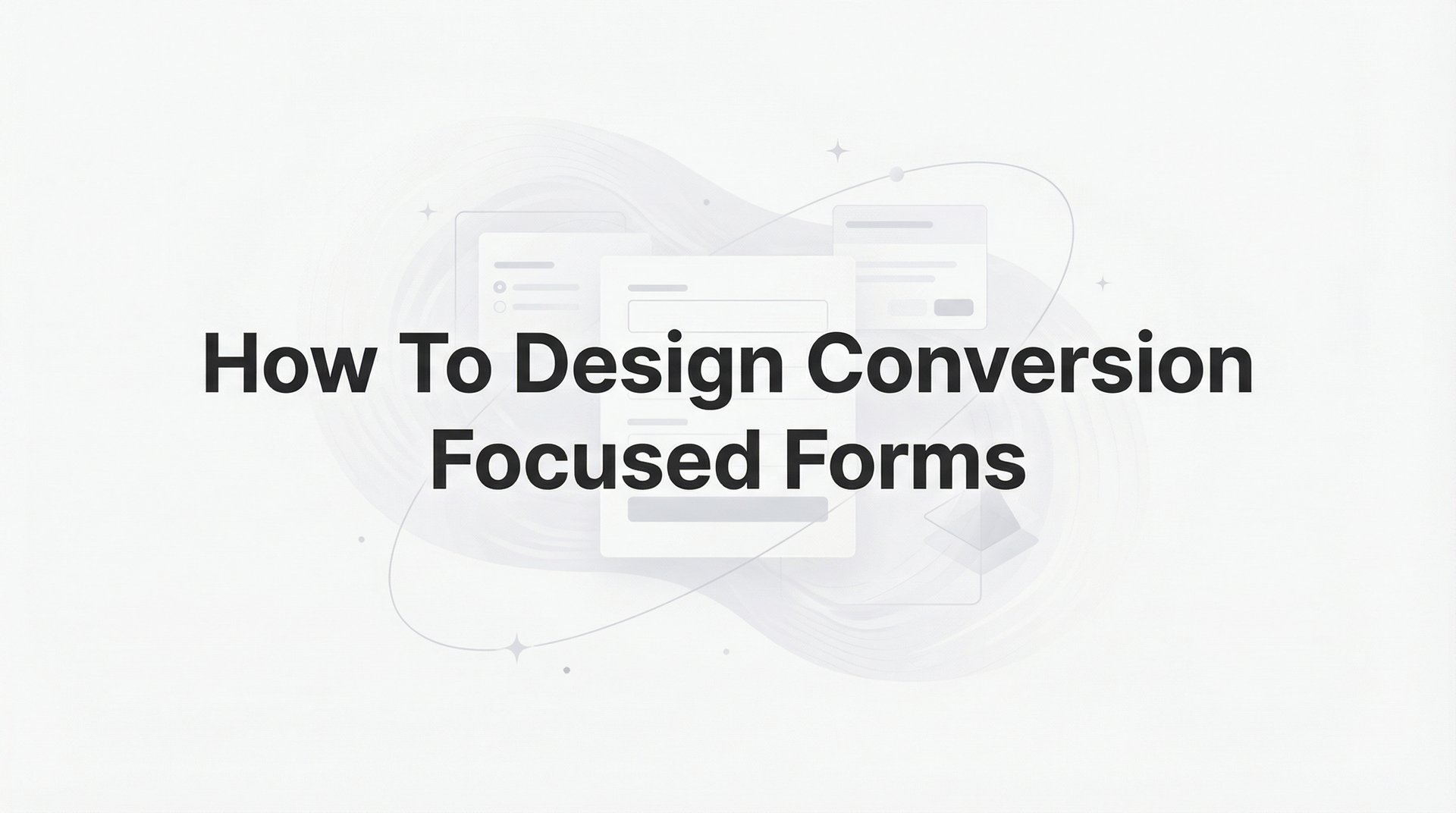 How To Design Conversion Focused Forms: 2026 Guide