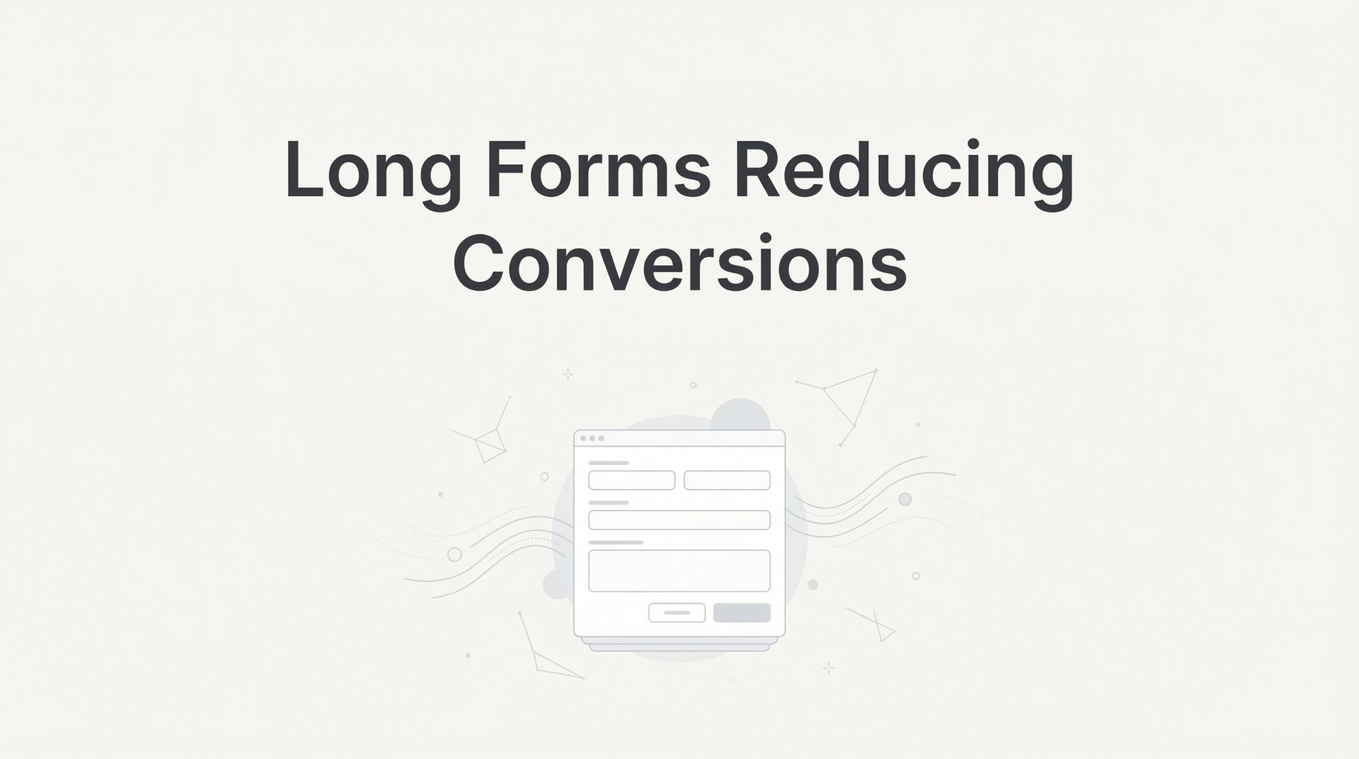 Long Forms Reducing Conversions: Fix Your Forms Now