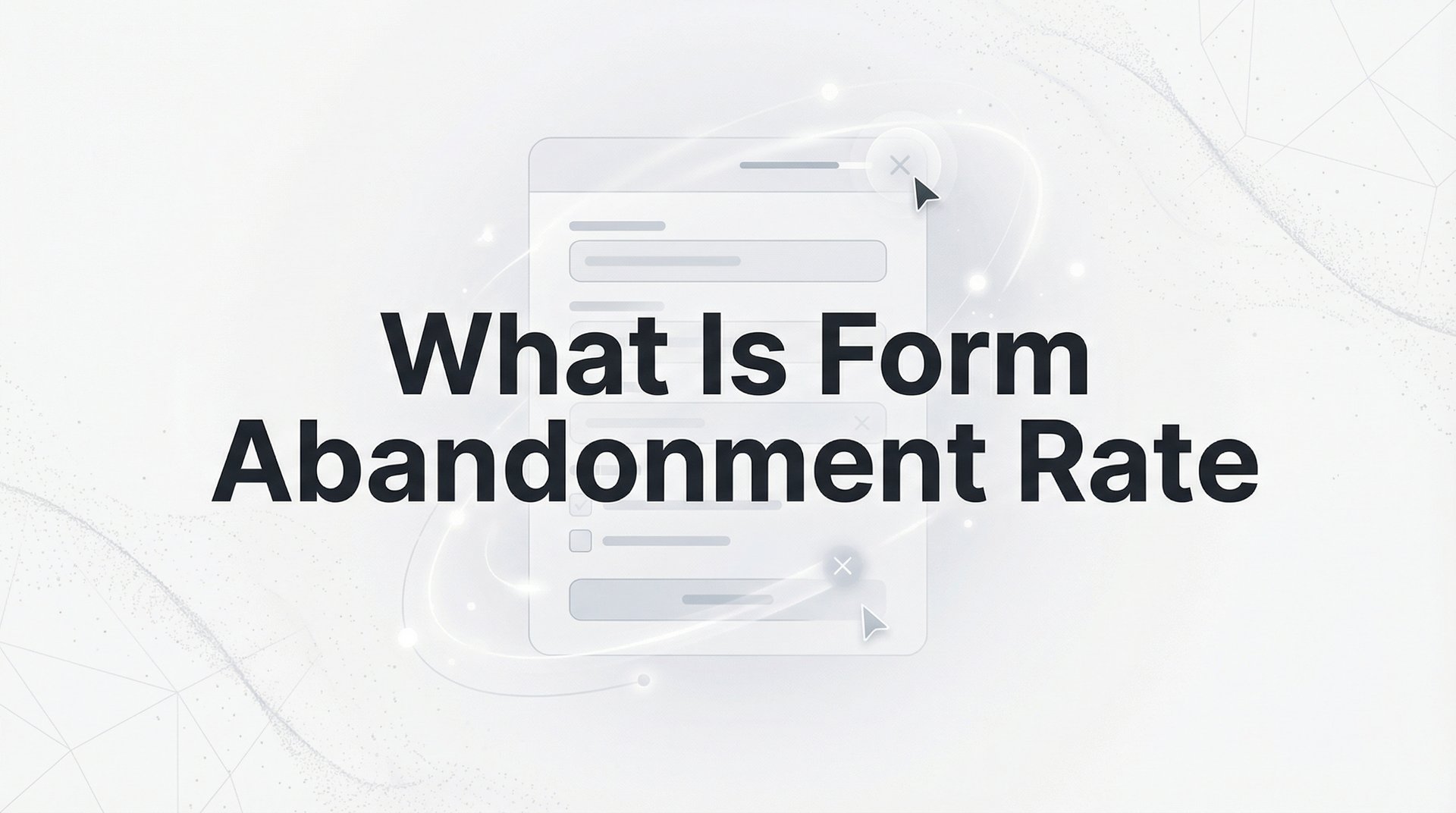 What Is Form Abandonment Rate? Complete Guide 2026